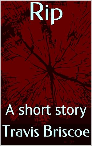 Rip: A short story by Travis Briscoe