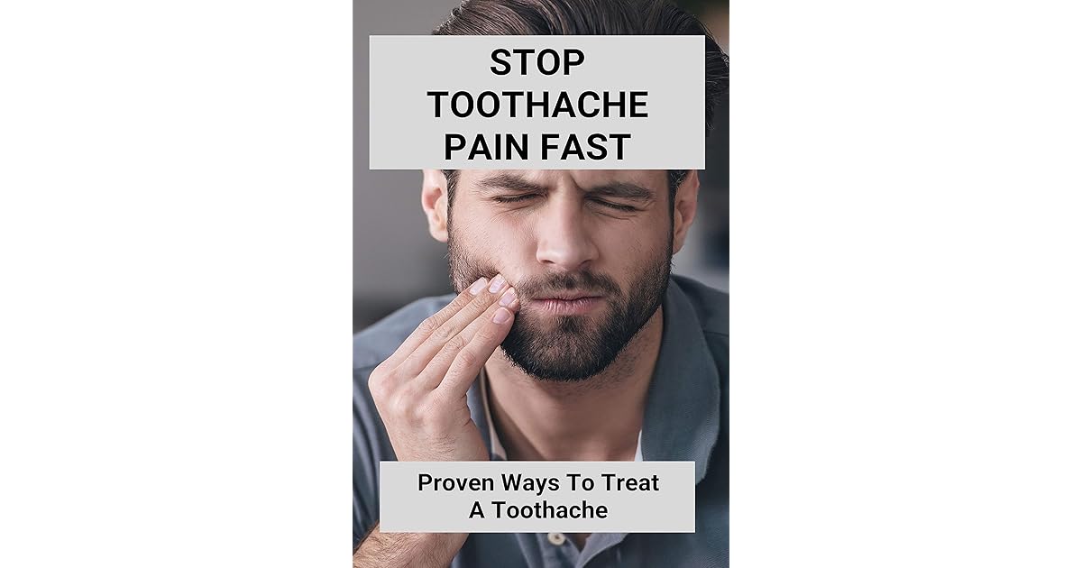 Stop Toothache Pain Fast: Proven Ways To Treat A Toothache: How Do You ...