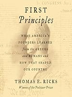First Principles: What America's Founders Learned from the Greeks and ...