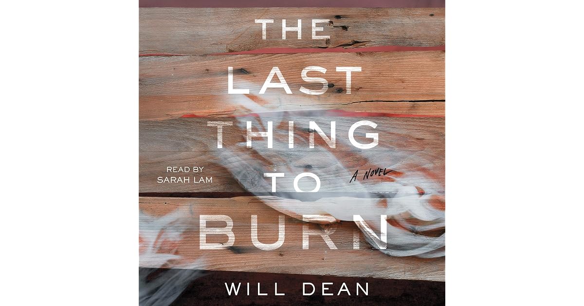 The Last Thing to Burn: A Novel by Will Dean