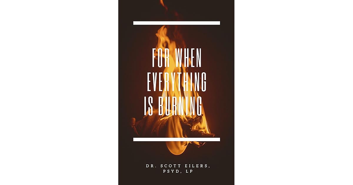 For When Everything Is Burning by Scott Eilers