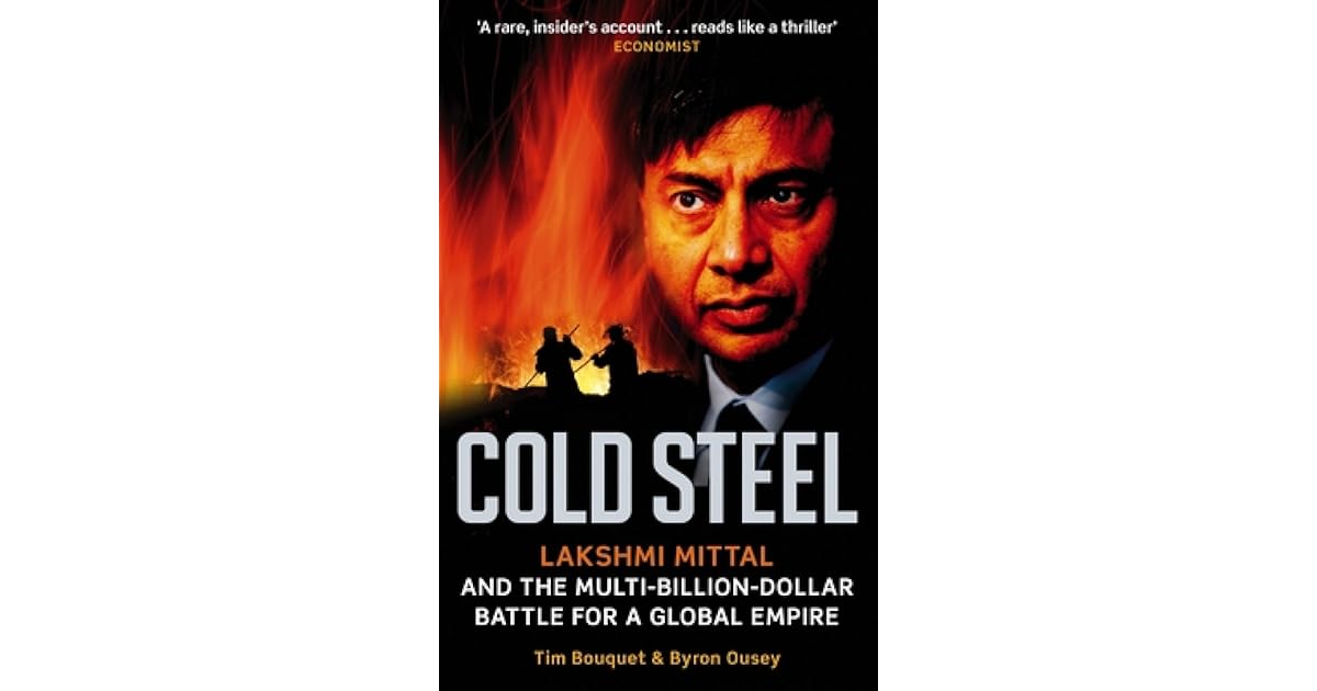 Cold Steel: Lakshmi Mittal and the Multi-Billion-Dollar Battle for a ...