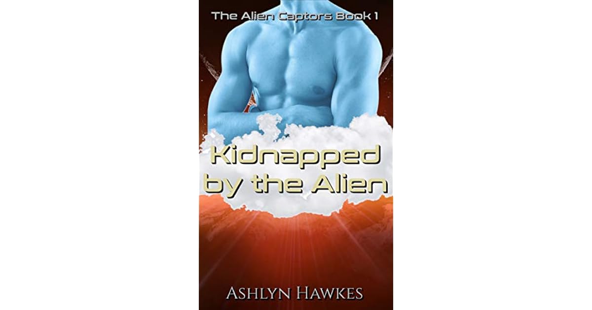 Kidnapped by the Alien: An Alien Abduction Romance by Ashlyn Hawkes