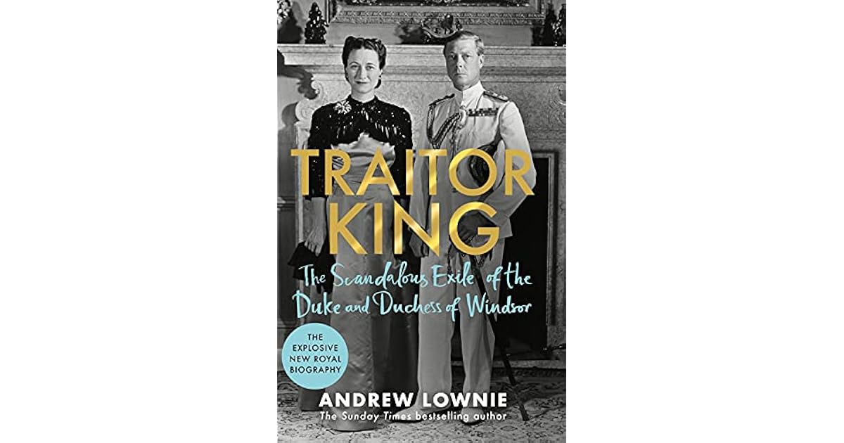 Traitor King: The Scandalous Exile of the Duke & Duchess of Windsor by ...