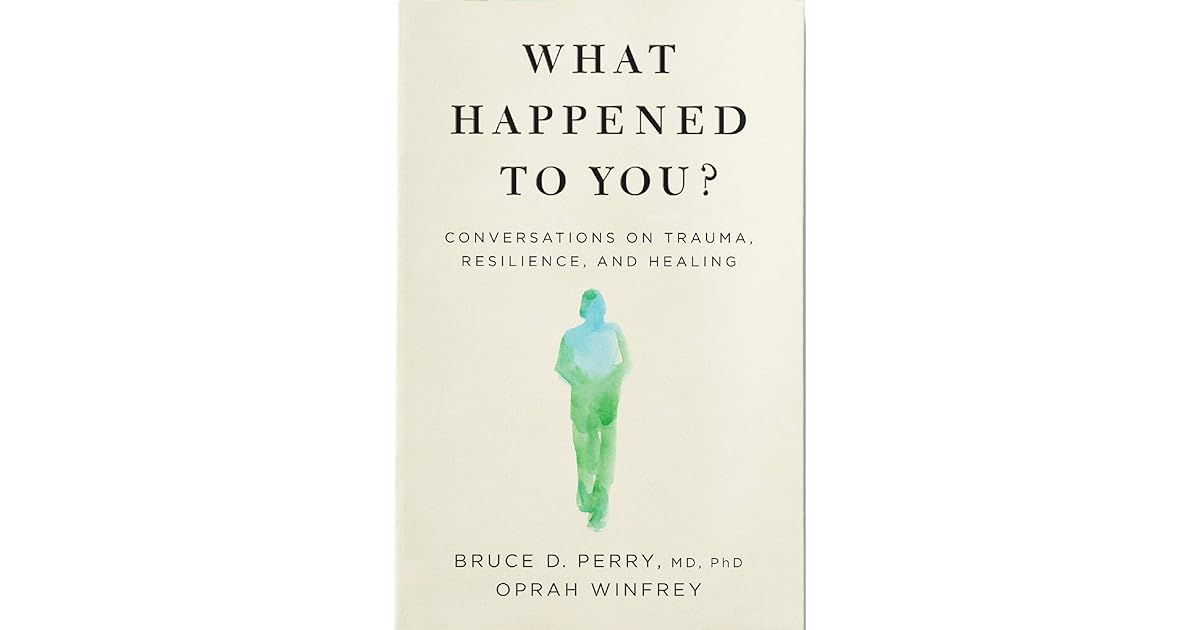What Happened to You?: Conversations on Trauma, Resilience, and Healing ...