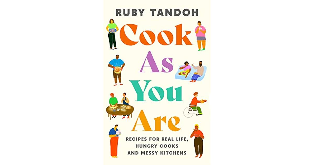Cook As You Are: Recipes for Real Life, Hungry Cooks and Messy Kitchens ...