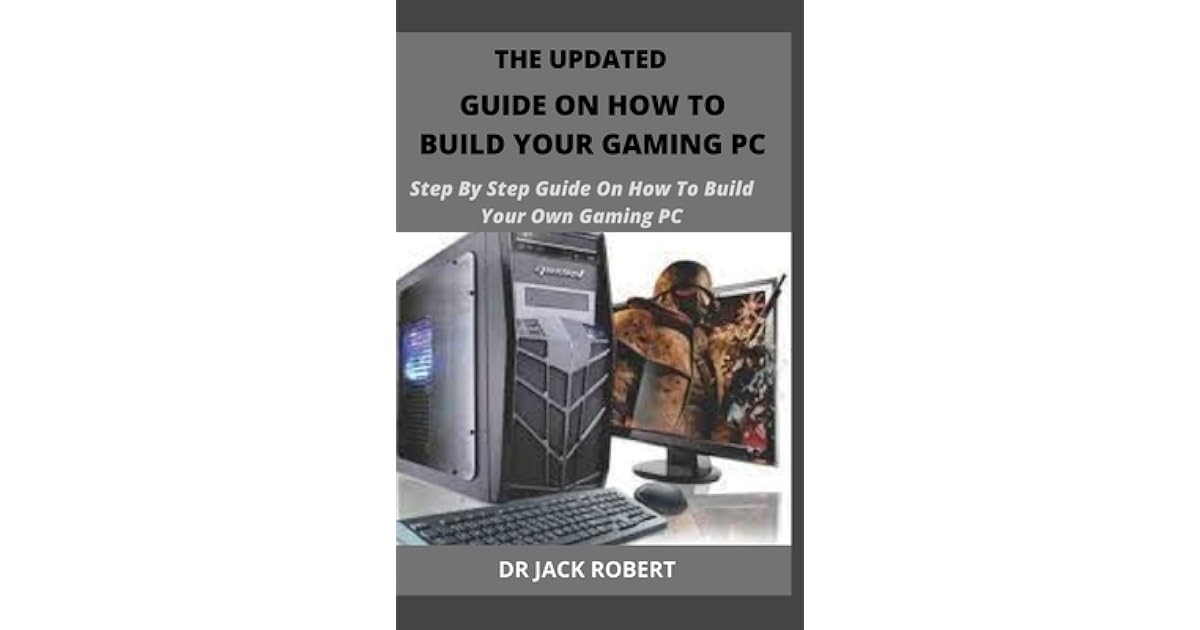 The Updated Guide on How to Build Your Gaming PC: Step By Step Guide On ...