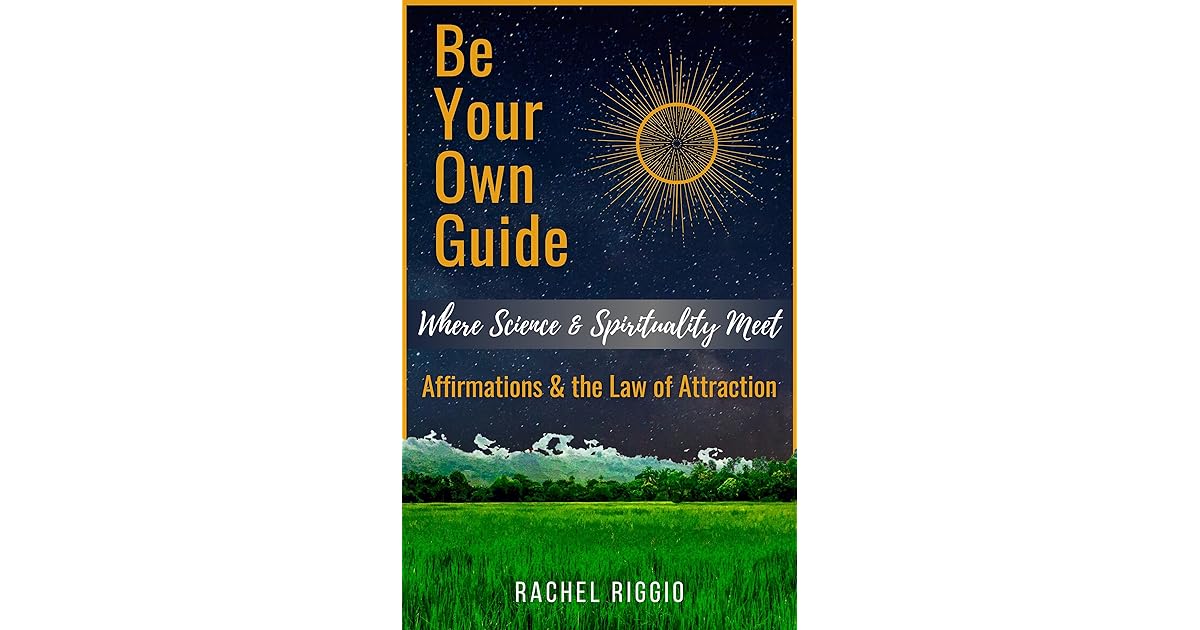 Be Your Own Guide: Where Science and Spirituality Meet - The Law of ...