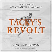 Tacky's Revolt: The Story of an Atlantic Slave War by Vincent Brown