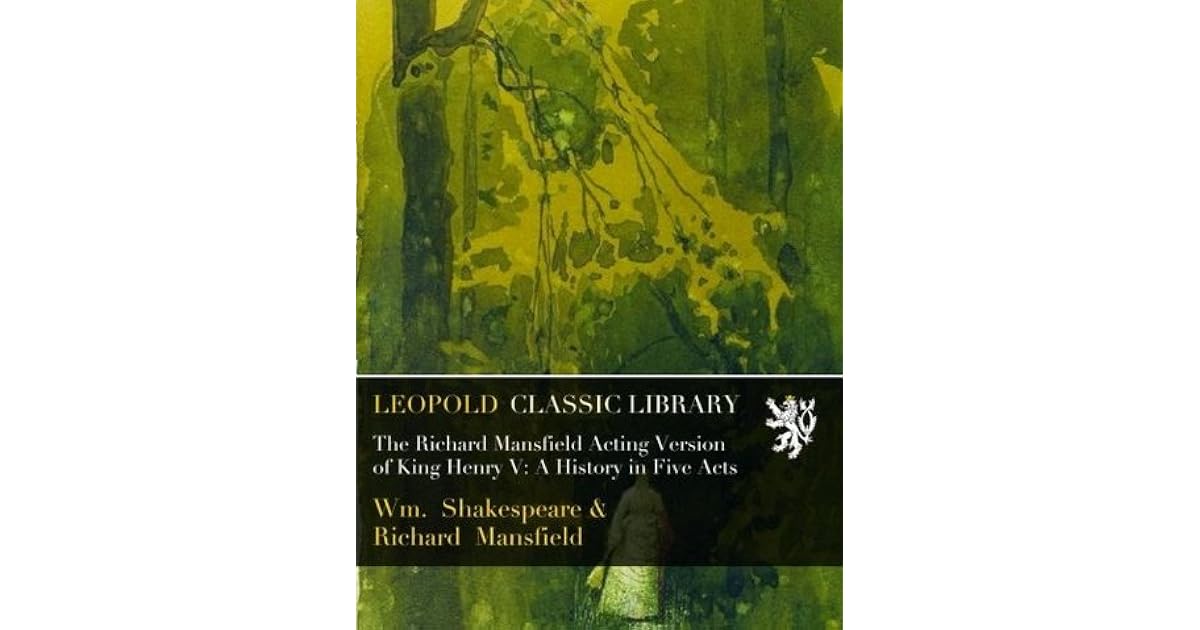 The Richard Mansfield Acting Version of King Henry V: A History in Five ...