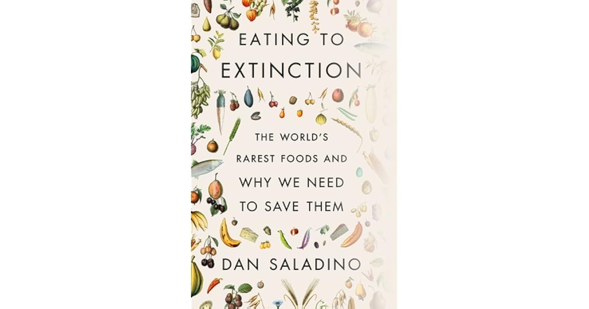 Eating to Extinction: The World's Rarest Foods and Why We Need to Save ...