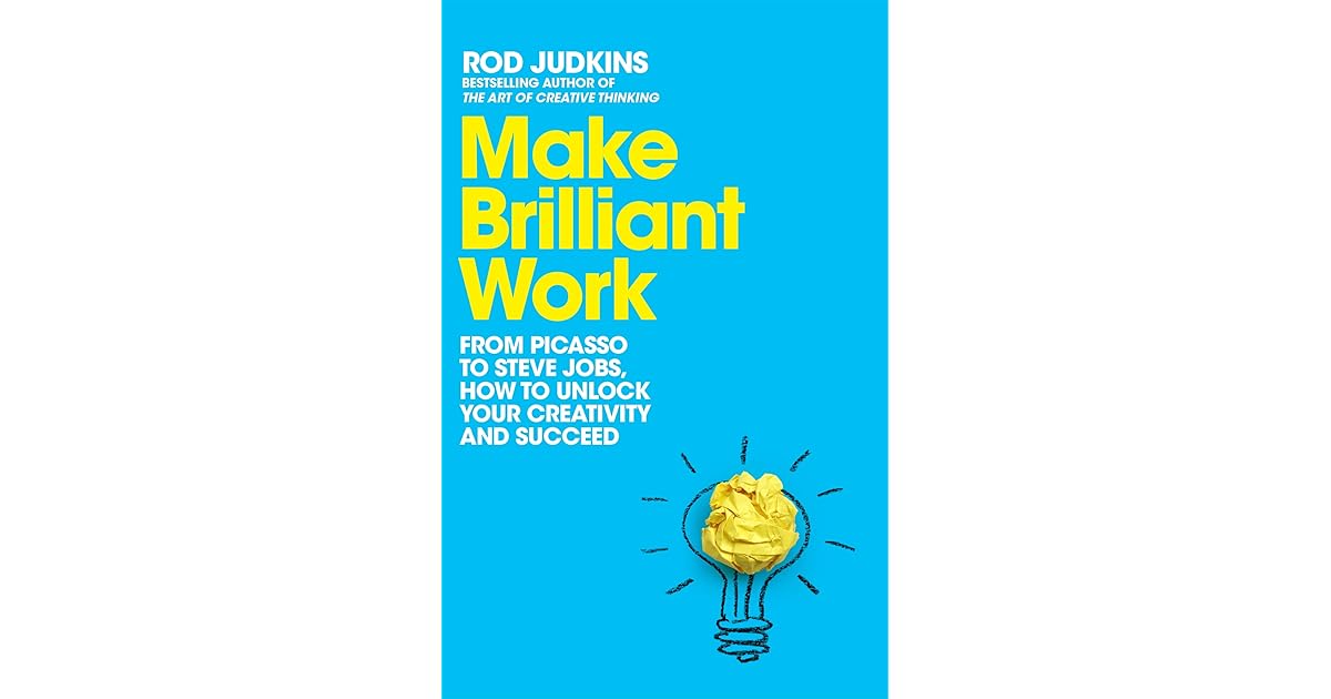 Make Brilliant Work: From Picasso to Steve Jobs, How to Unlock Your ...