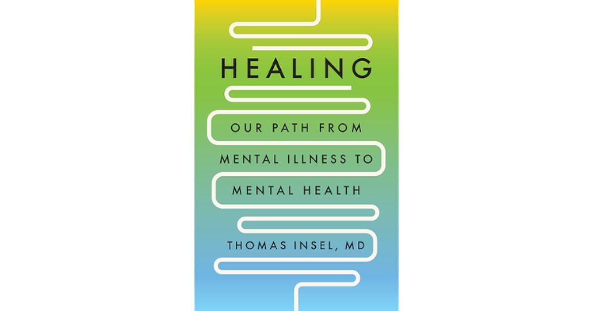 Healing: Our Path from Mental Illness to Mental Health by Thomas Insel