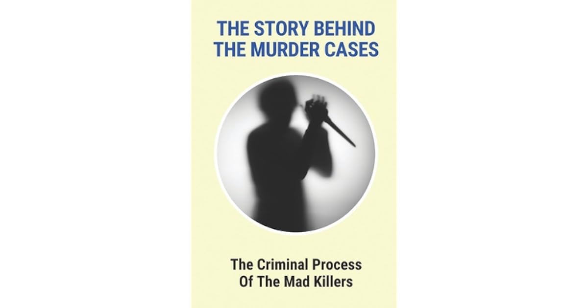 The Story Behind The Murder Cases: The Criminal Process Of The Mad ...