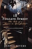 18 Folgate Street: The Life of a House in Spitalfields by Dennis Severs