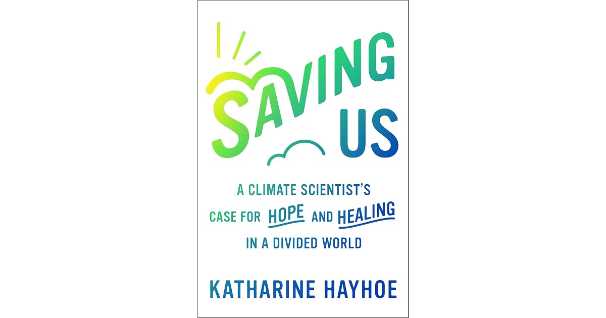Saving Us: A Climate Scientist's Case for Hope and Healing in a Divided ...