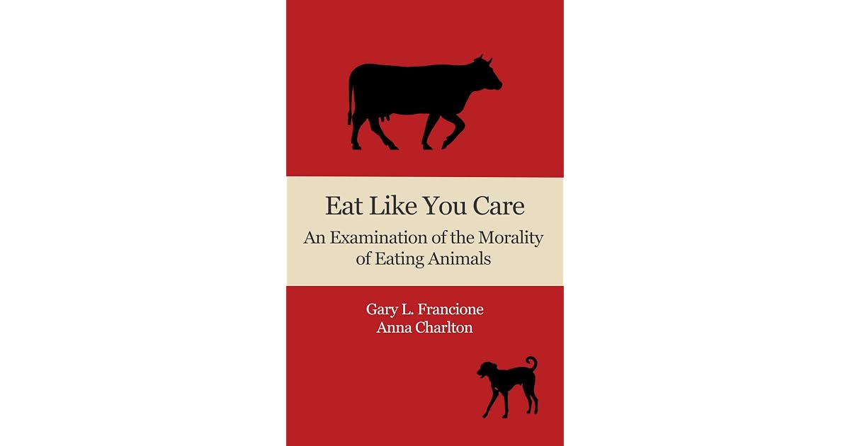 Eat Like You Care: An Examination of the Morality of Eating Animals by ...