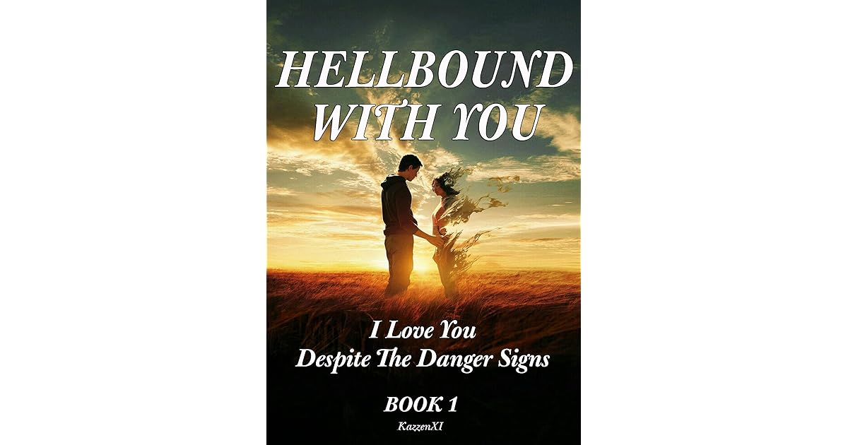 Hellbound With You: I Love You Despite The Danger Signs by Kazzen IX