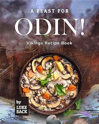 A Feast for Odin!: Vikings Recipe Book by Luke Sack