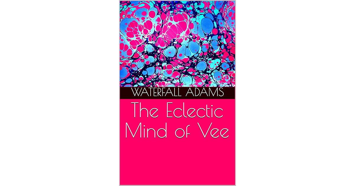 The Eclectic Mind of Vee by Waterfall Adams