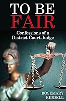 To Be Fair: Confessions of a District Court Judge by Rosemary Riddell