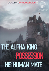 THE ALPHA KING POSSESSION HIS HUMAN MATE by JAAurora Princessrule‘s