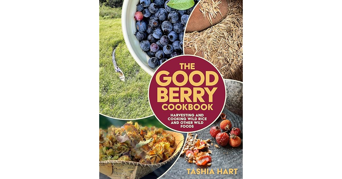 The Good Berry Cookbook: Harvesting and Cooking Wild Rice and Other ...