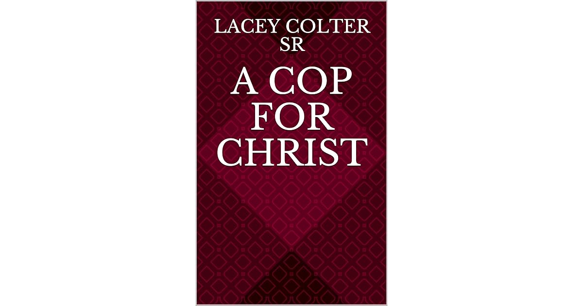 A Cop for Christ by Lacey Colter Sr