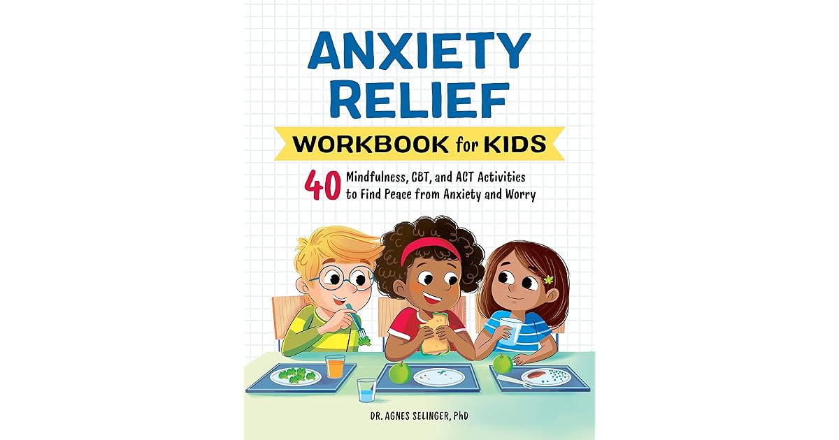 Anxiety Relief Workbook for Kids: 40 Mindfulness, CBT, and ACT ...