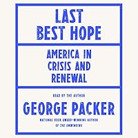 Last Best Hope: America in Crisis and Renewal by George Packer