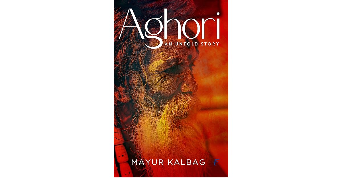 The Aghori: An Untold Story by Mayur Kalbag