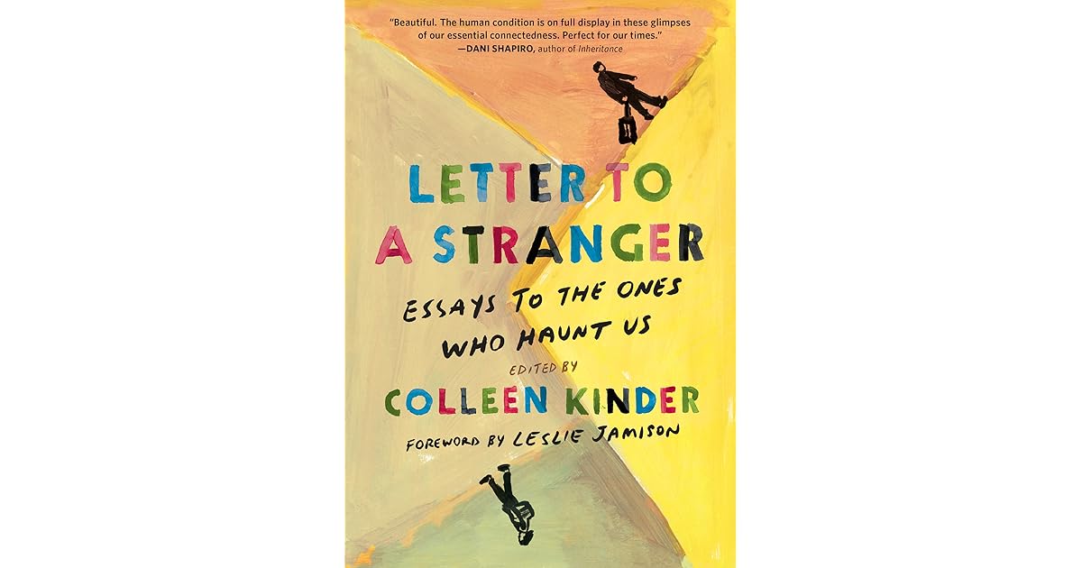 Letter to a Stranger: Essays to the Ones Who Haunt Us by Colleen Kinder