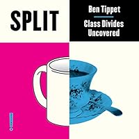 Split: Class Divides Uncovered by Ben Tippet