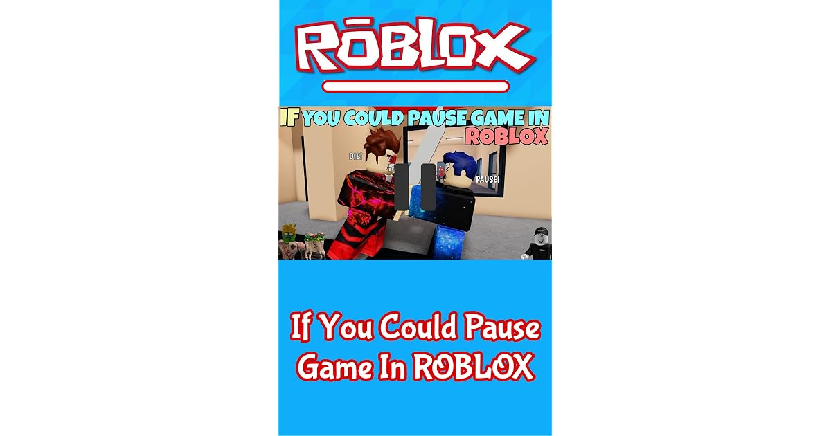 Roblox: If You Could Pause Game In ROBLOX by Hari Mita