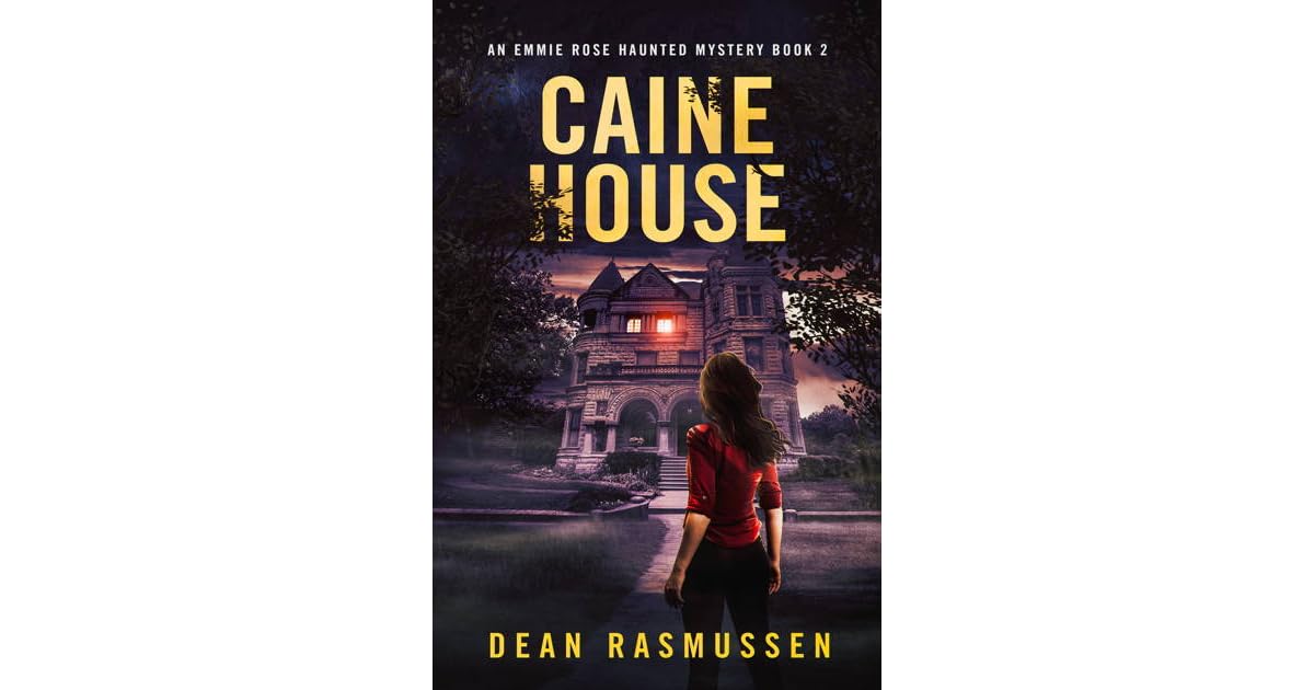 Caine House: An Emmie Rose Haunted Mystery Book 2 by Dean Rasmussen