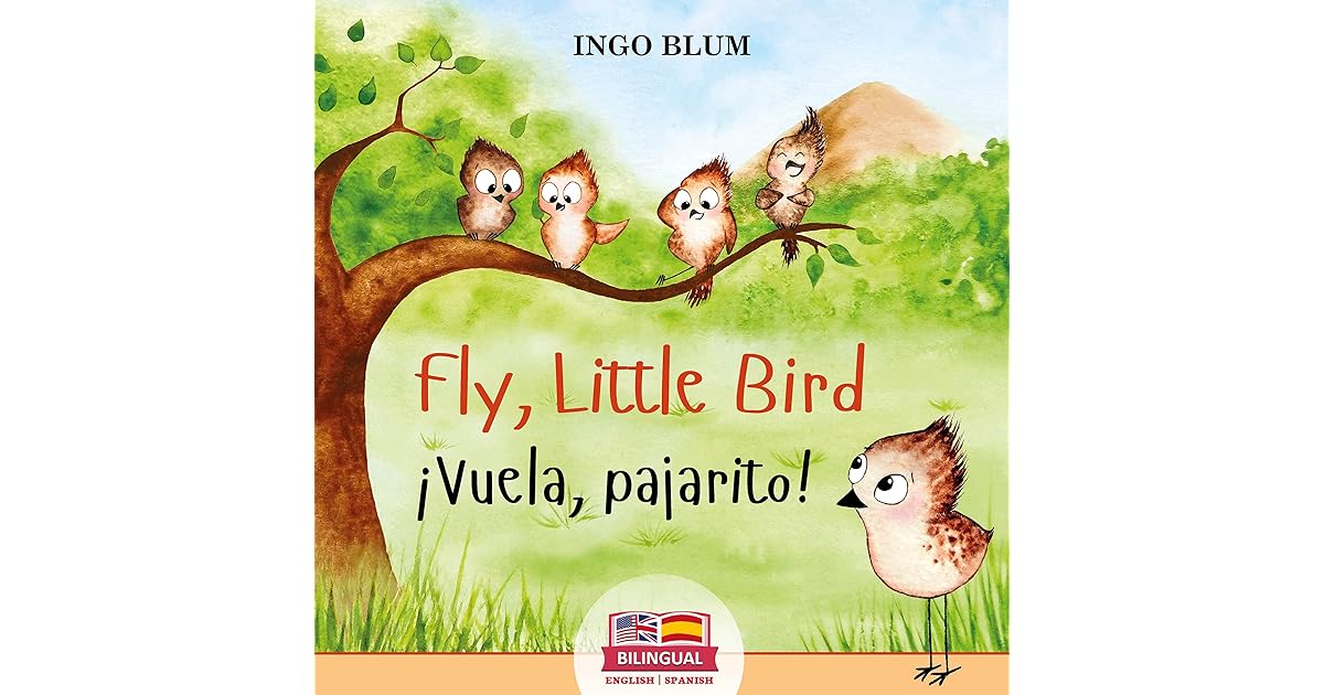 Fly, Little Bird - ¡Vuela, pajarito!: Bilingual Children's Picture Book ...