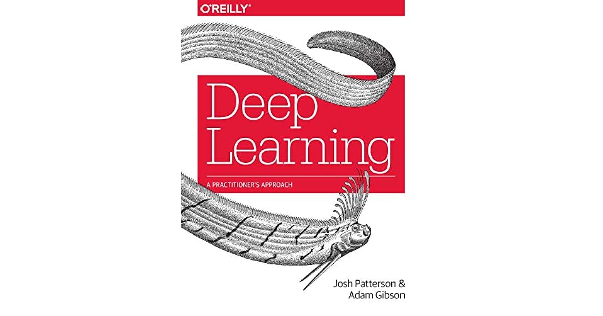 Deep Learning A Practitioner s Approach By Josh Patterson O Reilly Deep Learning A Practitioner s Approach By Josh Patterson O Reilly