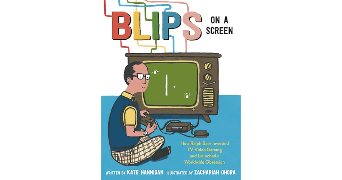 Blips on a Screen: How Ralph Baer Invented TV Video Gaming and Launched ...