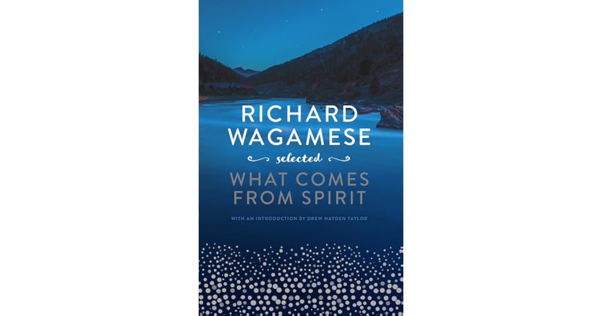 Richard Wagamese Selected: What Comes From Spirit by Richard Wagamese