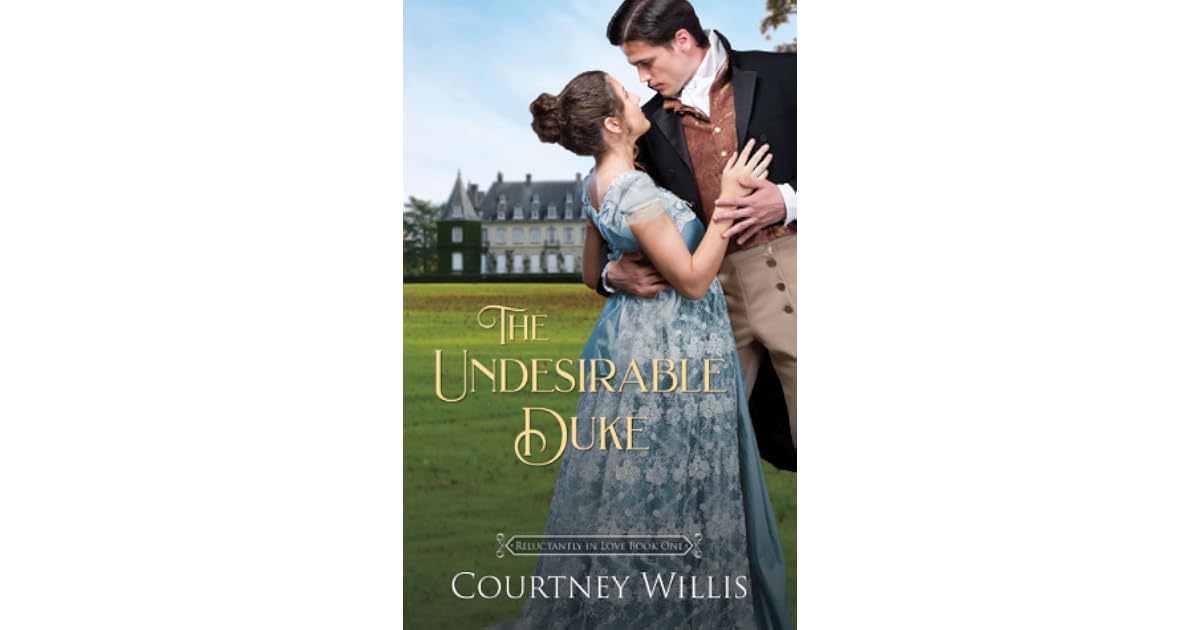 The Undesirable Duke (Reluctantly in Love, #1) by Courtney Willis