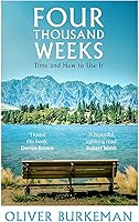 Four Thousand Weeks: Time Management for Mortals by Oliver Burkeman