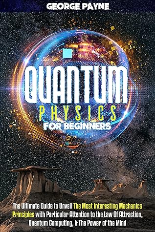 Quantum Physics for Beginners: The Ultimate Guide to Unveil The Most Interesting Mechanics ...