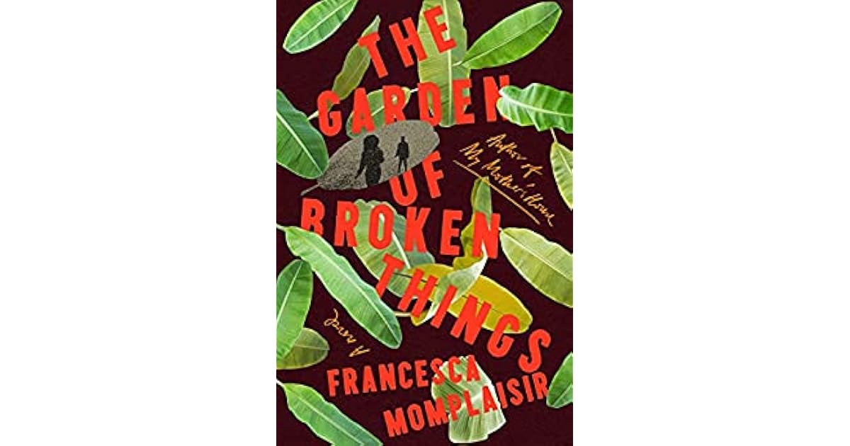 The Garden of Broken Things by Francesca Momplaisir