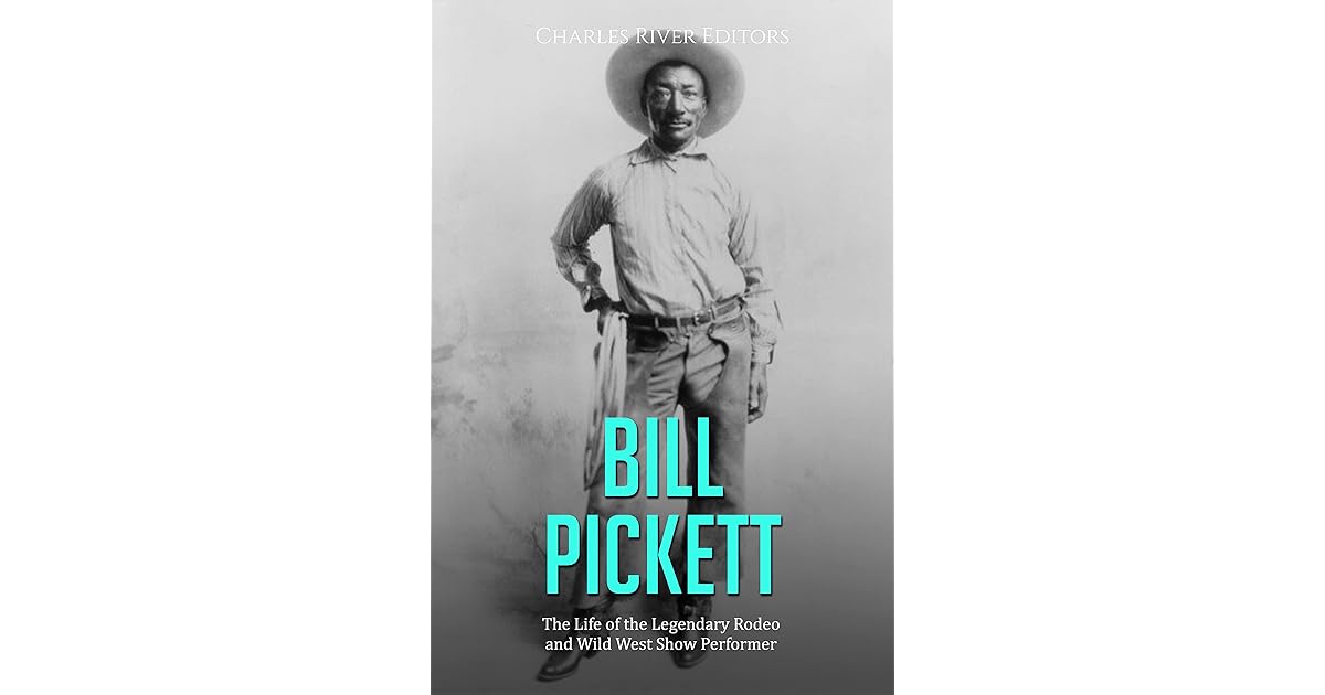 Bill Pickett: The Life of the Legendary Rodeo and Wild West Show ...