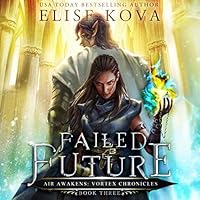Failed Future (Air Awakens: Vortex Chronicles, #3) by Elise Kova