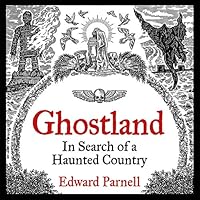 Ghostland: In Search of a Haunted Country by Edward Parnell