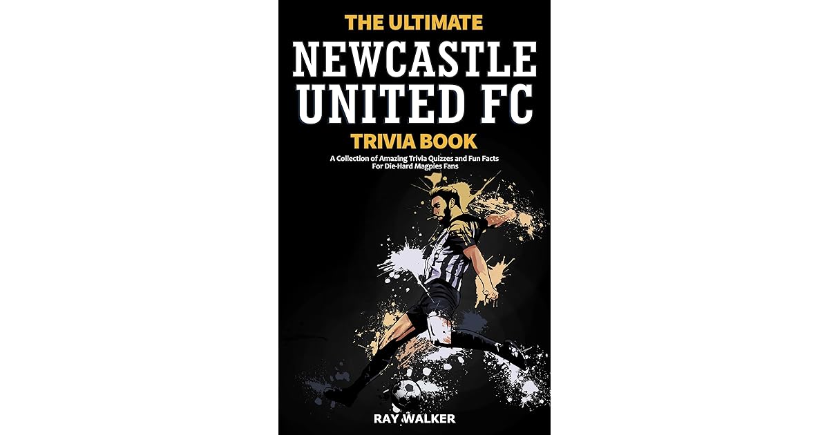 The Ultimate Newcastle United Trivia Book: A Collection of Amazing ...