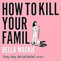 How to Kill Your Family by Bella Mackie