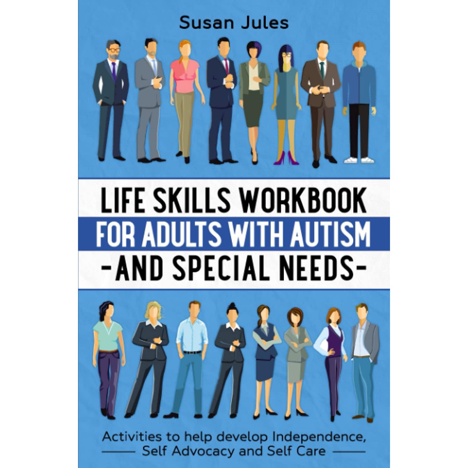 Life Skills Workbook for Adults with Autism and Special Needs: Activities to help develop Independence, Self Advocacy and Self Care by Susan Jules life-skills-workbook-for-adults-with-autism-and-special-needs-activities-to-help-develop-independence-self-advocacy-and-self-care-by-susan-jules