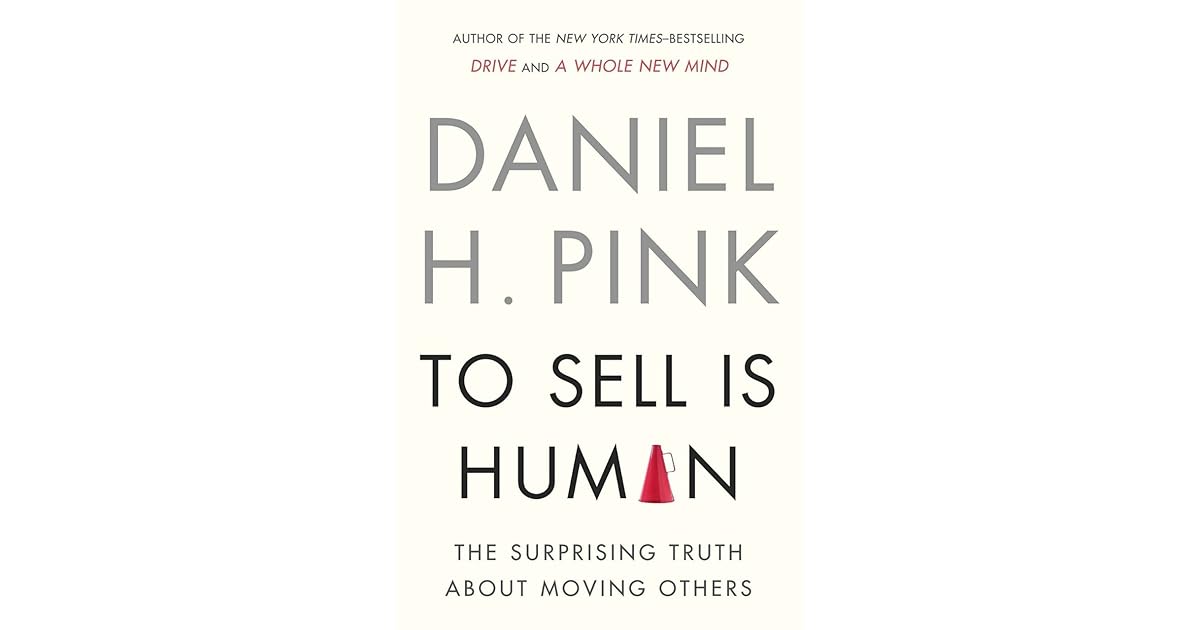 To Sell is Human: The Surprising Truth About Moving Others by Daniel H ...